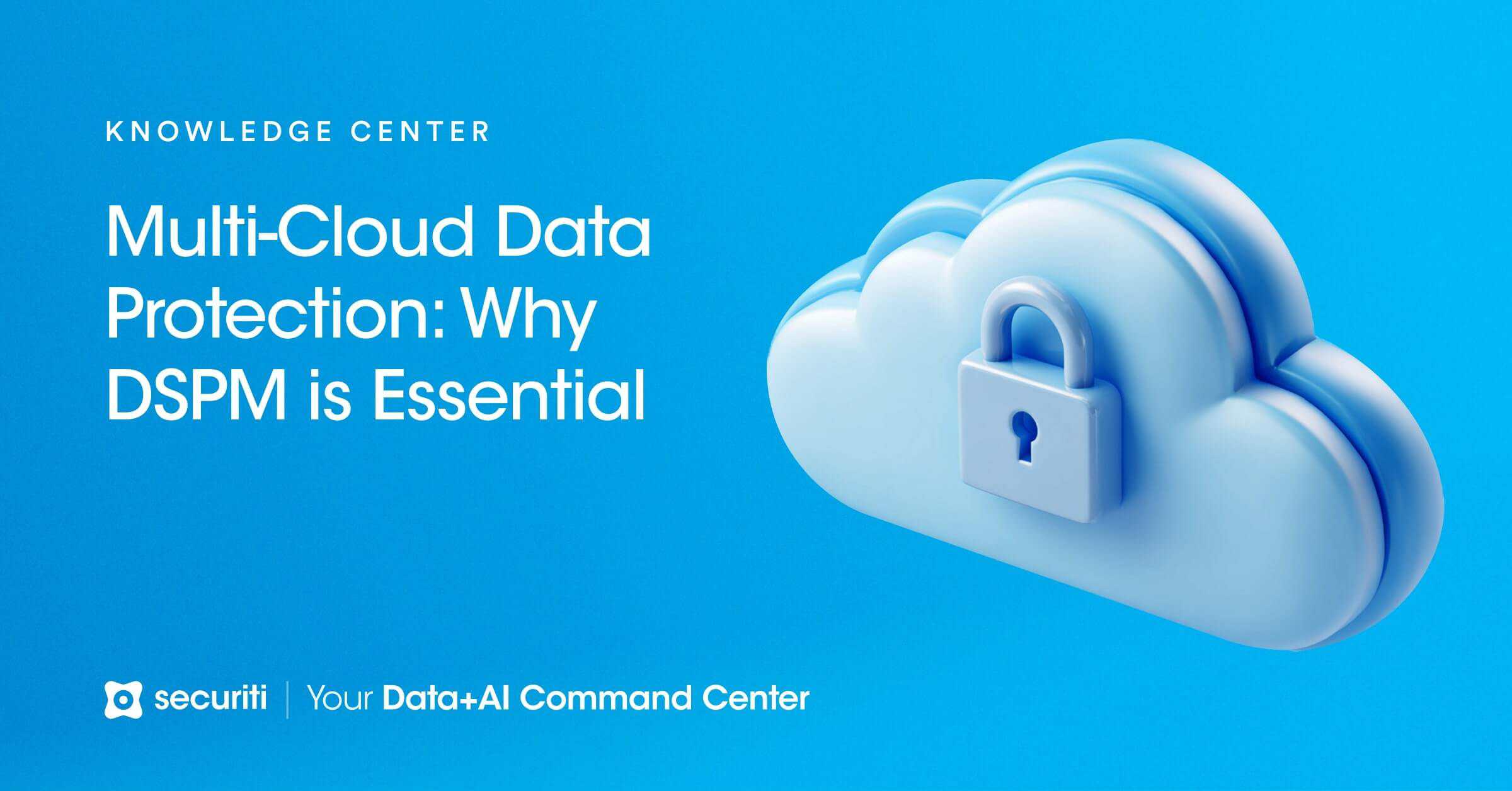 Multi-Cloud Data Protection: Why DSPM is Now a Strategic Imperative - Securiti